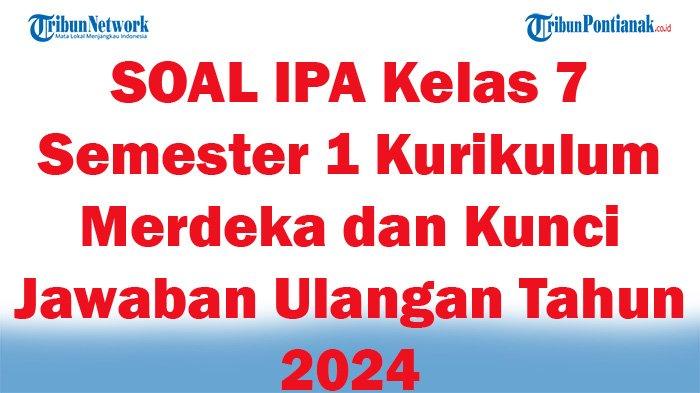41 SOAL IPA Kelas 7 Semester 1 Kurikulum Merdeka dan Kunci Jawaban Ulangan Tahun 2024 ...