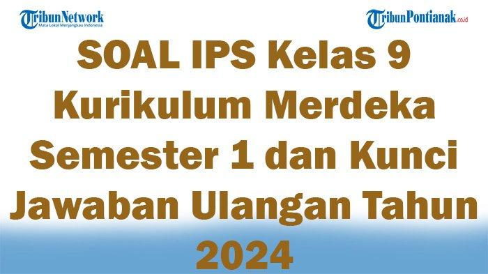 41 SOAL IPS Kelas 9 Kurikulum Merdeka Semester 1 dan Kunci Jawaban Ulangan Tahun 2024 - Halaman ...