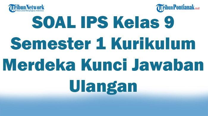 41 SOAL IPS Kelas 9 Semester 1 Kurikulum Merdeka Kunci Jawaban Ulangan - Tribunpontianak.co.id