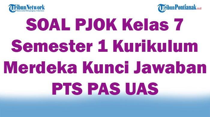 41 SOAL PJOK Kelas 7 Semester 1 Kurikulum Merdeka Kunci Jawaban PTS PAS UAS - Tribunpontianak.co.id