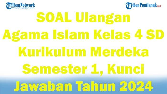 41 SOAL Ulangan Agama Islam Kelas 4 SD Kurikulum Merdeka Semester 1, Kunci Jawaban Tahun 2024 ...