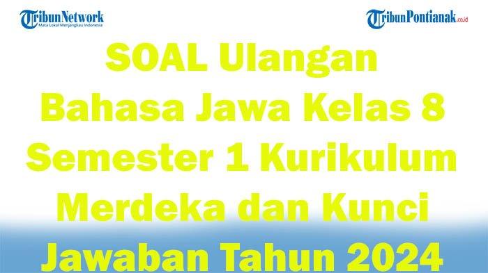 41 SOAL Ulangan Bahasa Jawa Kelas 8 Semester 1 Kurikulum Merdeka dan Kunci Jawaban Tahun 2024 ...