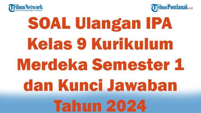41 SOAL Ulangan IPA Kelas 9 Kurikulum Merdeka Semester 1 dan Kunci Jawaban Tahun 2024 ...