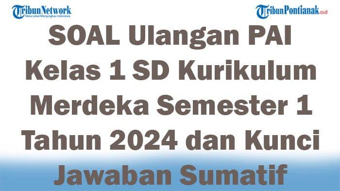 41 SOAL Ulangan PAI Kelas 1 SD Kurikulum Merdeka Semester 1 Tahun 2024 dan Kunci Jawaban Sumatif ...