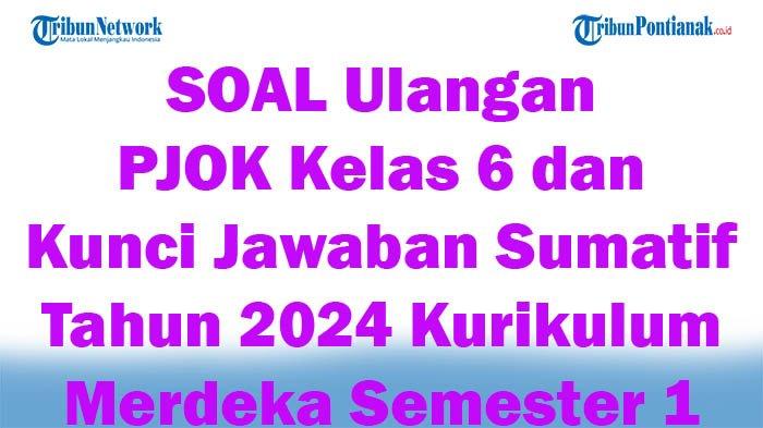 41 SOAL Ulangan PJOK Kelas 6 dan Kunci Jawaban Sumatif Tahun 2024 Kurikulum Merdeka Semester 1 ...