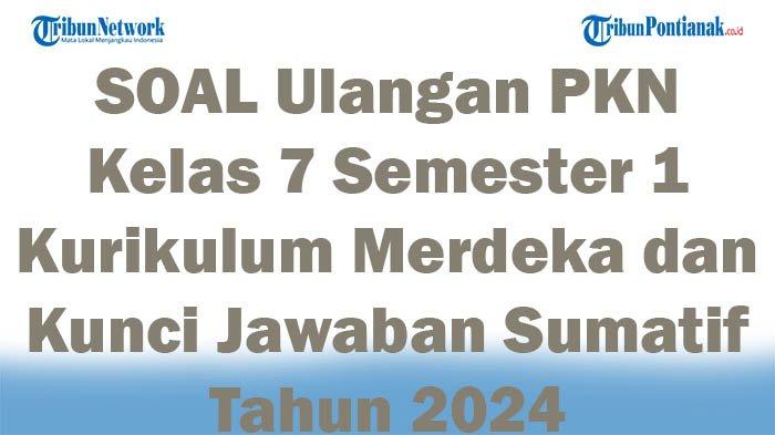 41 SOAL Ulangan PKN Kelas 7 Semester 1 Kurikulum Merdeka dan Kunci Jawaban Sumatif Tahun 2024 ...