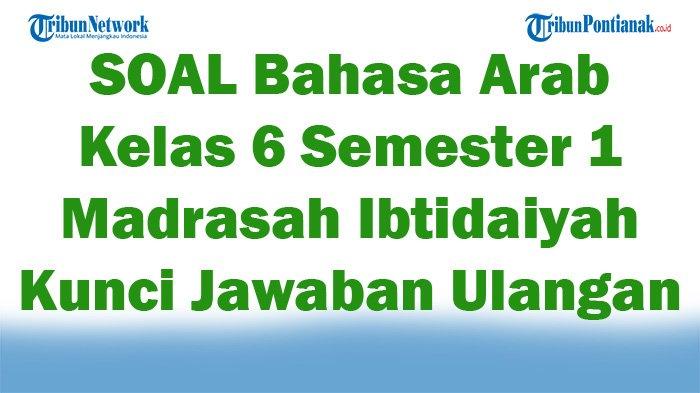 43 SOAL Bahasa Arab Kelas 6 Semester 1 Madrasah Ibtidaiyah Kunci Jawaban Ulangan ...