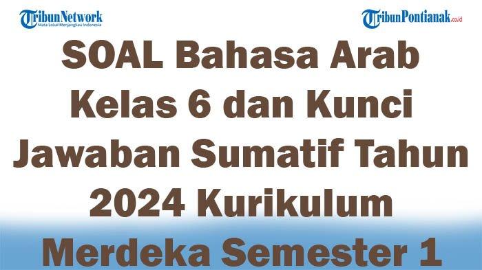 43 SOAL Bahasa Arab Kelas 6 dan Kunci Jawaban Sumatif Tahun 2024 Kurikulum Merdeka Semester 1 ...