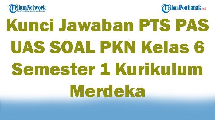 45 Kunci Jawaban PTS PAS UAS SOAL PKN Kelas 6 Semester 1 Kurikulum Merdeka - Tribunpontianak.co.id