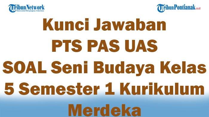45 Kunci Jawaban PTS PAS UAS SOAL Seni Budaya Kelas 5 Semester 1 Kurikulum Merdeka ...