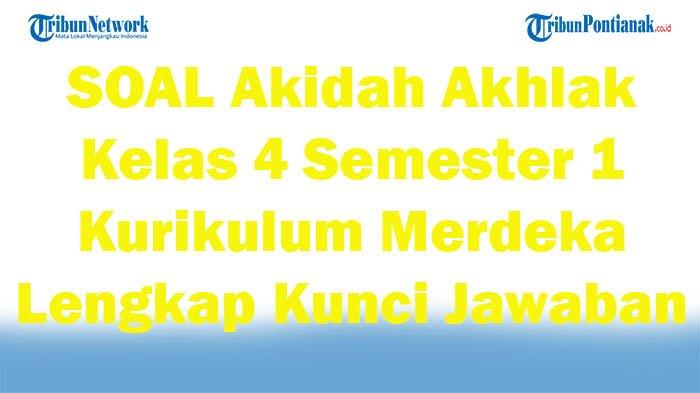 45 SOAL Akidah Akhlak Kelas 4 Semester 1 Kurikulum Merdeka Lengkap Kunci Jawaban PTS PAS UAS ...