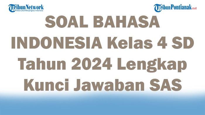 45 SOAL BAHASA INDONESIA Kelas 4 SD Kenaikan Kelas Tahun 2024 Lengkap Kunci Jawaban SAS ...