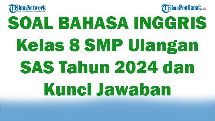 45 SOAL BAHASA INGGRIS Kelas 8 SMP Ulangan SAS Tahun 2024 dan Kunci Jawaban - Tribunpontianak.co.id