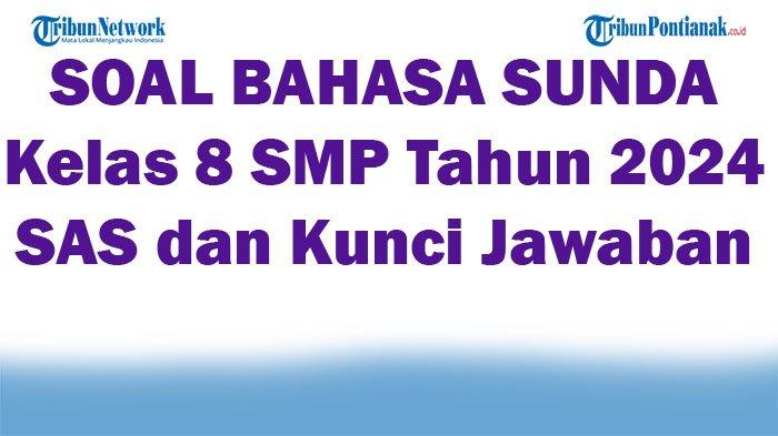 45 SOAL BAHASA SUNDA Kelas 8 SMP Tahun 2024 SAS dan Kunci Jawaban - Tribunpontianak.co.id