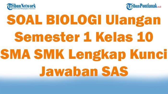 45 SOAL BIOLOGI Ulangan Semester 1 Kelas 10 SMA SMK Lengkap Kunci Jawaban SAS - Tribunpontianak ...