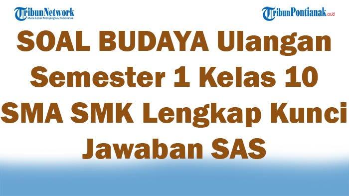 45 SOAL BUDAYA Ulangan Semester 1 Kelas 10 SMA SMK Kurikulum Merdeka Lengkap Kunci Jawaban SAS ...