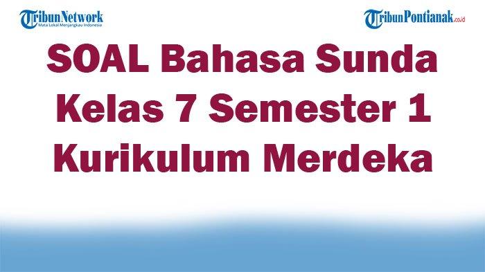 45 SOAL Bahasa Sunda Kelas 7 Semester 1 Kurikulum Merdeka, Kunci Jawaban PTS PAS UAS - Halaman ...