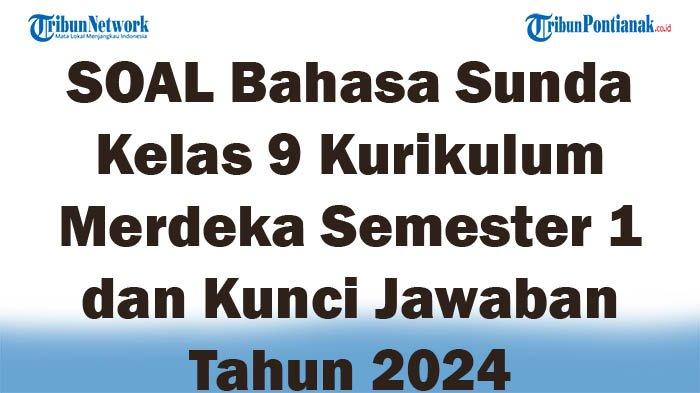 45 SOAL Bahasa Sunda Kelas 9 Kurikulum Merdeka Semester 1 dan Kunci Jawaban Tahun 2024 ...