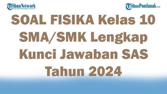 45 SOAL FISIKA Kelas 10 SMA/SMK Lengkap Kunci Jawaban SAS Kenaikan Kelas Tahun 2024 ...