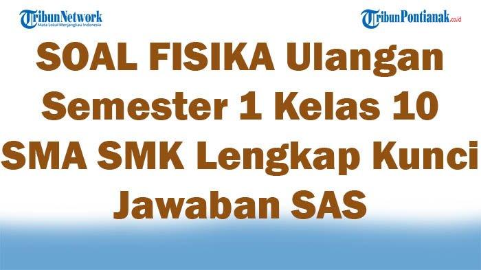 45 SOAL FISIKA Ulangan Semester 1 Kelas 10 SMA SMK Lengkap Kunci Jawaban SAS - Tribunpontianak.co.id