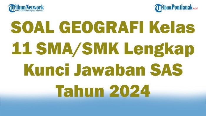 45 SOAL GEOGRAFI Kelas 11 SMA/SMK Lengkap Kunci Jawaban SAS Kenaikan Kelas Tahun 2024 ...