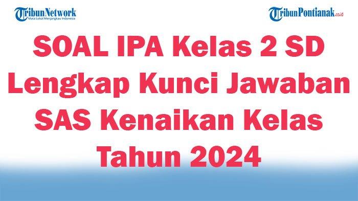 45 SOAL IPA Kelas 2 SD Lengkap Kunci Jawaban SAS Kenaikan Kelas Tahun 2024 - Tribunpontianak.co.id