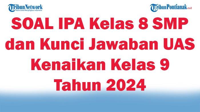 45 SOAL IPA Kelas 8 SMP dan Kunci Jawaban UAS Kenaikan Kelas 9 Tahun 2024 - Tribunpontianak.co.id