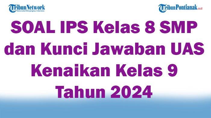 45 SOAL IPS Kelas 8 SMP dan Kunci Jawaban UAS Kenaikan Kelas 9 Tahun 2024 - Tribunpontianak.co.id