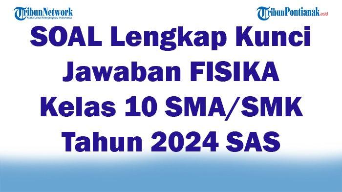 45 SOAL Lengkap Kunci Jawaban FISIKA Kelas 10 SMA/SMK Tahun 2024 SAS Kenaikan Kelas ...