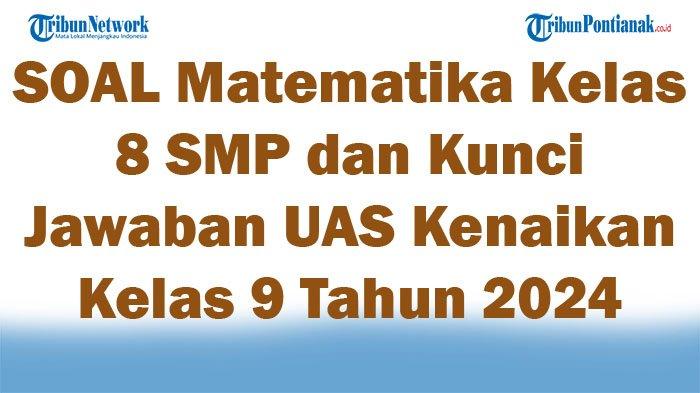 45 SOAL Matematika Kelas 8 SMP dan Kunci Jawaban UAS Kenaikan Kelas 9 Tahun 2024 ...