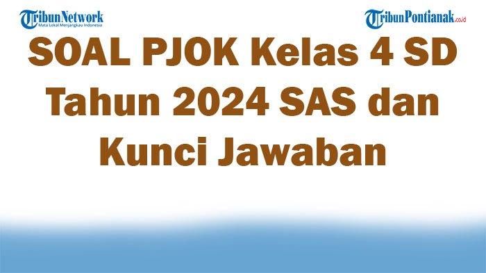 45 SOAL PJOK Kelas 4 SD Tahun 2024 SAS dan Kunci Jawaban - Tribunpontianak.co.id