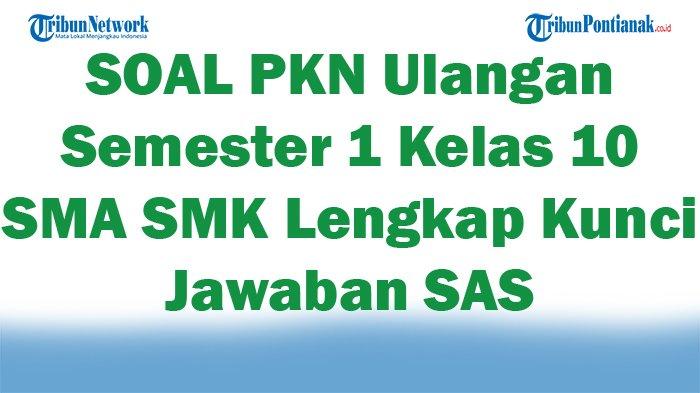 45 SOAL PKN Ulangan Semester 1 Kelas 10 SMA SMK Lengkap Kunci Jawaban SAS - Tribunpontianak.co.id