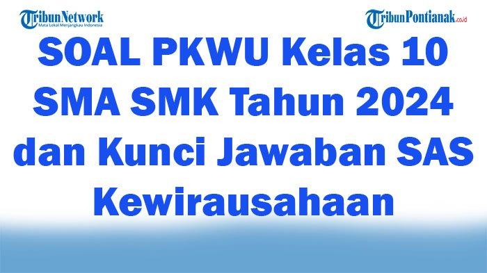 45 SOAL PKWU Kelas 10 SMA SMK Tahun 2024 dan Kunci Jawaban SAS ...