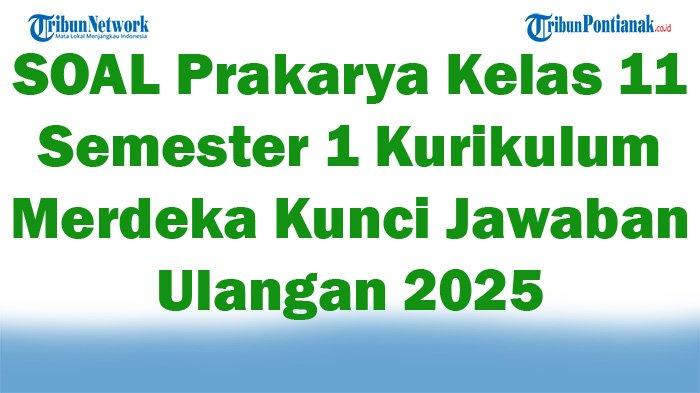 45 SOAL Prakarya Kelas 11 Semester 1 Kurikulum Merdeka Kunci Jawaban Ulangan Tahun 2025 ...