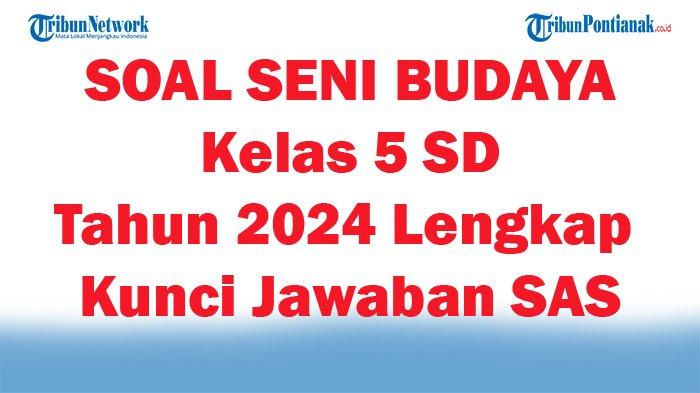 45 SOAL SENI BUDAYA Kelas 5 SD Kenaikan Kelas Tahun 2024 Lengkap Kunci Jawaban SAS ...