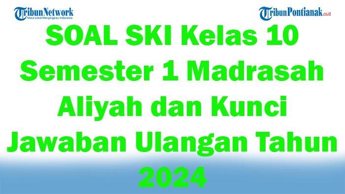 45 SOAL SKI Kelas 10 Semester 1 Madrasah Aliyah dan Kunci Jawaban Ulangan Tahun 2024 ...