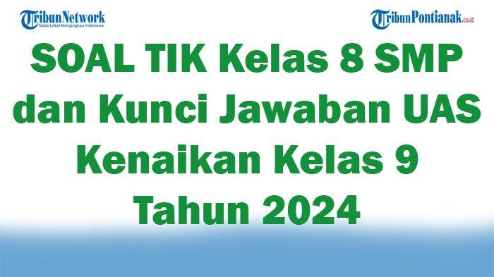 45 SOAL TIK Kelas 8 SMP dan Kunci Jawaban UAS Kenaikan Kelas 9 Tahun 2024 - Tribunpontianak.co.id