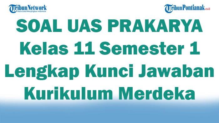 45 SOAL UAS PRAKARYA Kelas 11 Semester 1 Lengkap Kunci Jawaban Kurikulum Merdeka ...