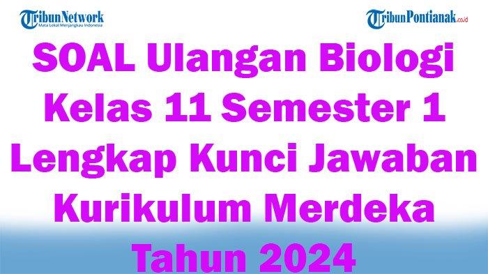 45 SOAL Ulangan Biologi Kelas 11 Semester 1 Lengkap Kunci Jawaban Kurikulum Merdeka Tahun 2024 ...