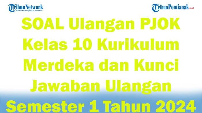 45 SOAL Ulangan PJOK Kelas 10 Kurikulum Merdeka dan Kunci Jawaban Ulangan Semester 1 Tahun 2024 ...