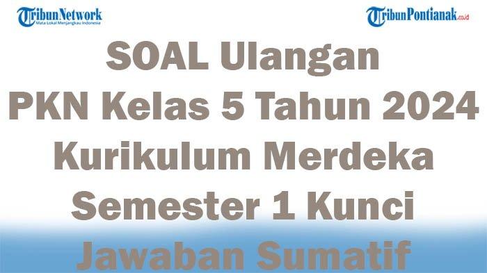 45 SOAL Ulangan PKN Kelas 5 Tahun 2024 Kurikulum Merdeka Semester 1 Kunci Jawaban Sumatif ...