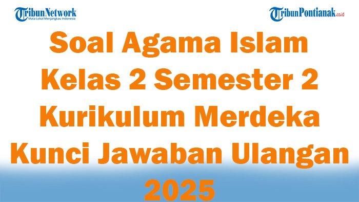 45 Soal Agama Islam Kelas 2 Semester 2 Kurikulum Merdeka Kunci Jawaban Ulangan 2025 ...