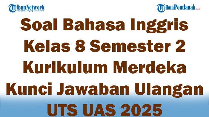 45 Soal Bahasa Inggris Kelas 8 Semester 2 Kurikulum Merdeka Kunci Jawaban Ulangan UTS UAS 2025 ...