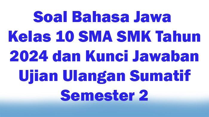 45 Soal Bahasa Jawa Kelas 10 SMA SMK Tahun 2024 dan Kunci Jawaban Ujian Ulangan Sumatif Semester ...