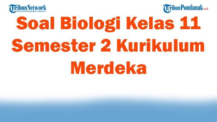45 Soal Biologi Kelas 11 Semester 2 Kurikulum Merdeka Pilihan Ganda Beserta Jawabannya ...