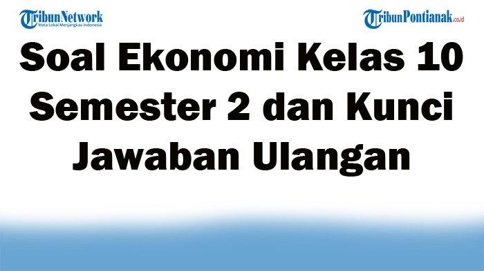 45 Soal Ekonomi Kelas 10 Semester 2 dan Kunci Jawaban Ulangan UTS UAS 2025 Kurikulum Merdeka ...