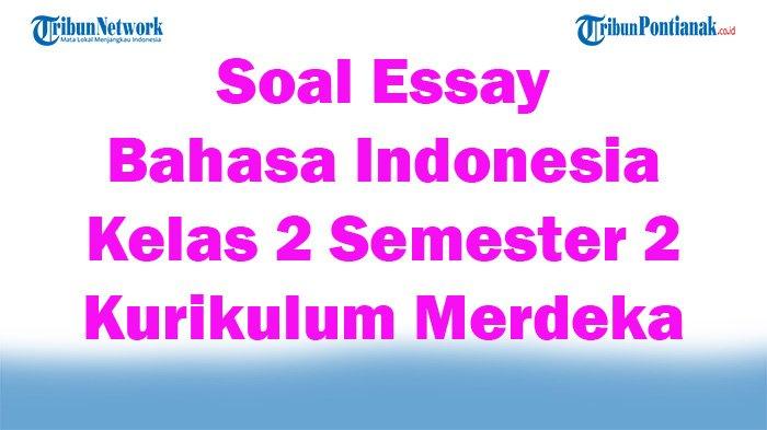45 Soal Essay Bahasa Indonesia Kelas 2 Semester 2 Kurikulum Merdeka Lengkap Kunci Jawaban ...
