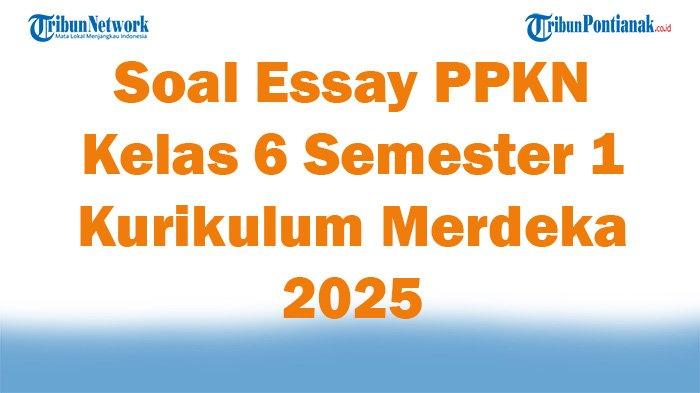 45 Soal Essay PPKN Kelas 6 Semester 1 Kurikulum Merdeka 2025 dan Kunci Jawaban Ujian ...