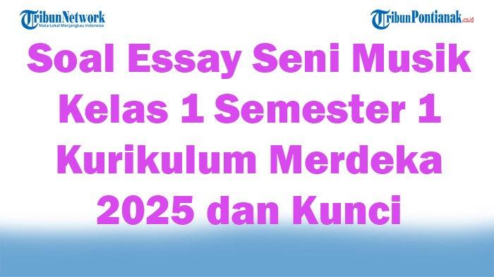 45 Soal Essay Seni Musik Kelas 1 Semester 1 Kurikulum Merdeka 2025 dan Kunci Jawaban Ujian ...