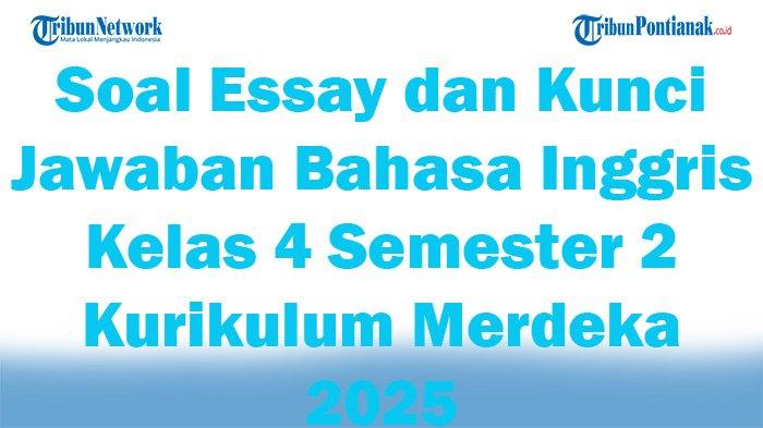 45 Soal Essay dan Kunci Jawaban Bahasa Inggris Kelas 4 Semester 2 Kurikulum Merdeka 2025 ...